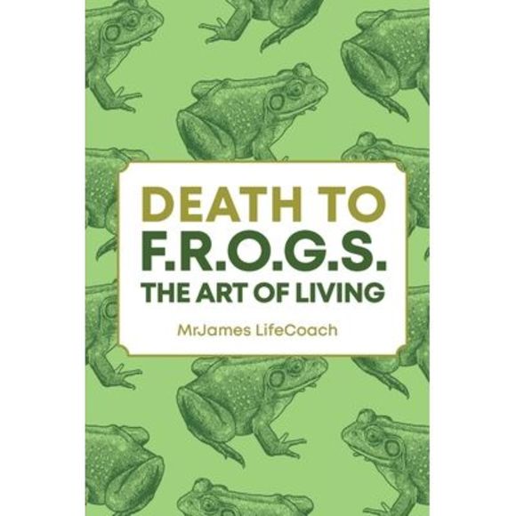 Mrjames Lifecoach | Other | Death To Frogs The Art Of Living Mrjames ...